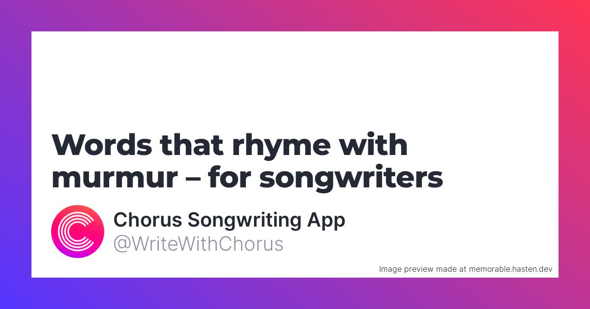 120 Words that rhyme with murmur for Songwriters - Chorus Songwriting App