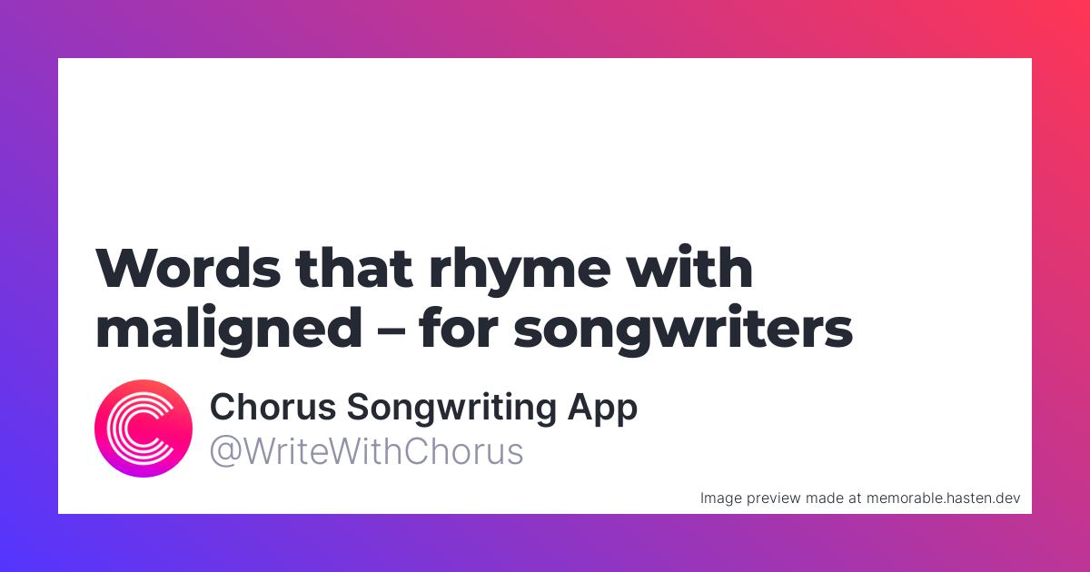 160 Words that rhyme with maligned for Songwriters - Chorus Songwriting App