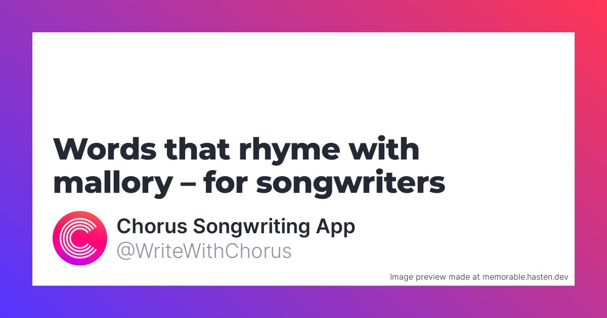 120 Words that rhyme with mallory for Songwriters - Chorus Songwriting App