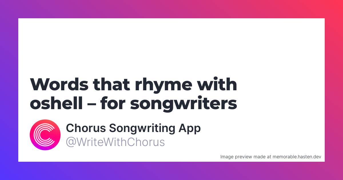 103 Words that rhyme with oshell for Songwriters - Chorus Songwriting App
