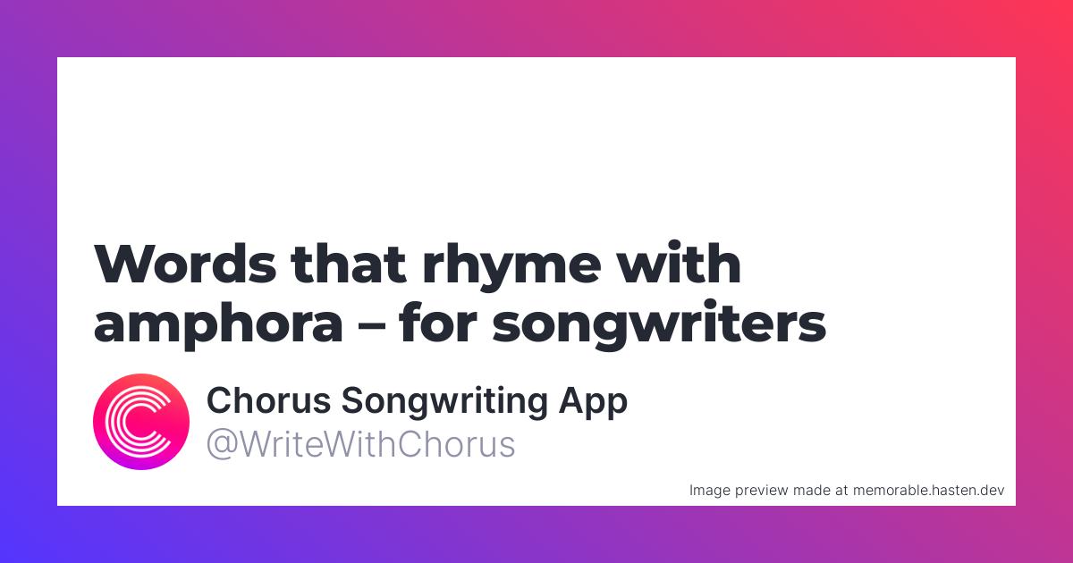 100 Words that rhyme with amphora for Songwriters - Chorus Songwriting App