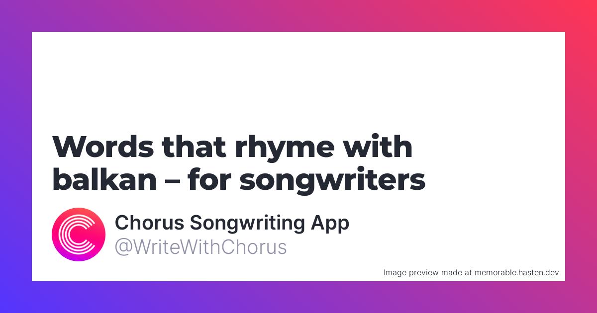 104 Words that rhyme with balkan for Songwriters - Chorus Songwriting App