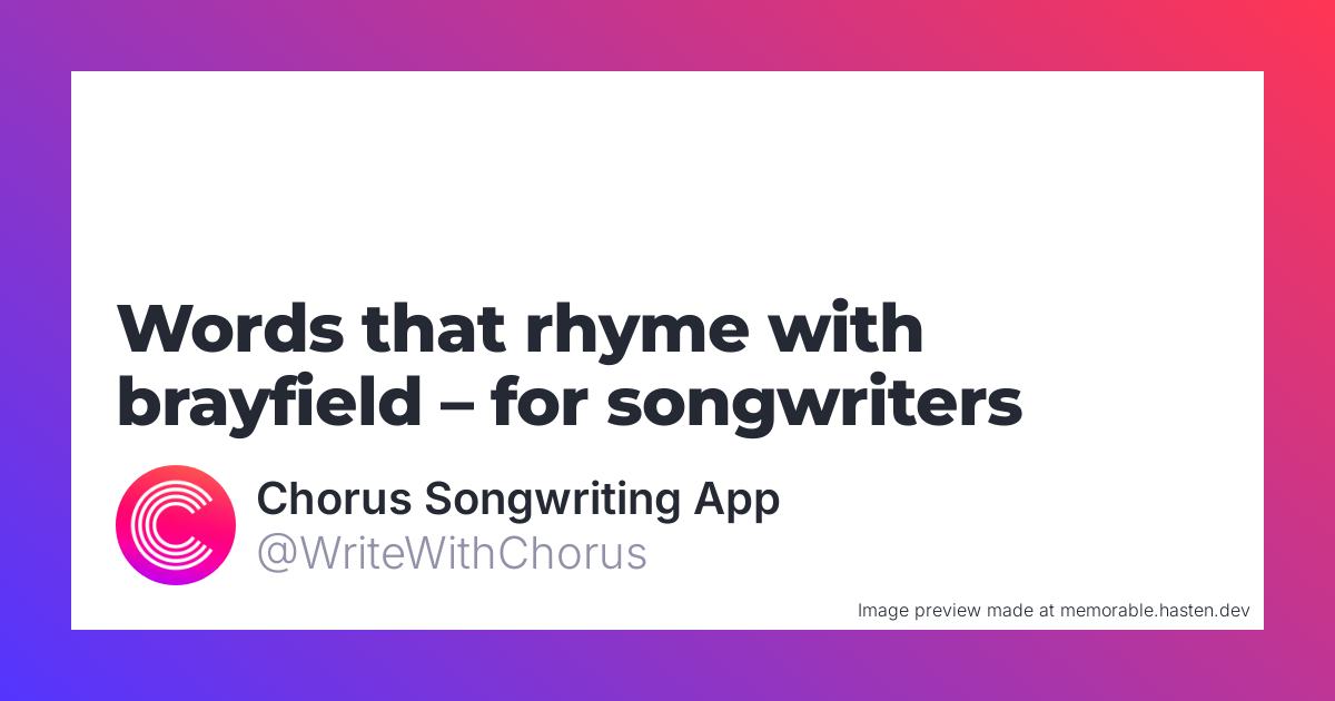 160 Words that rhyme with brayfield for Songwriters - Chorus ...