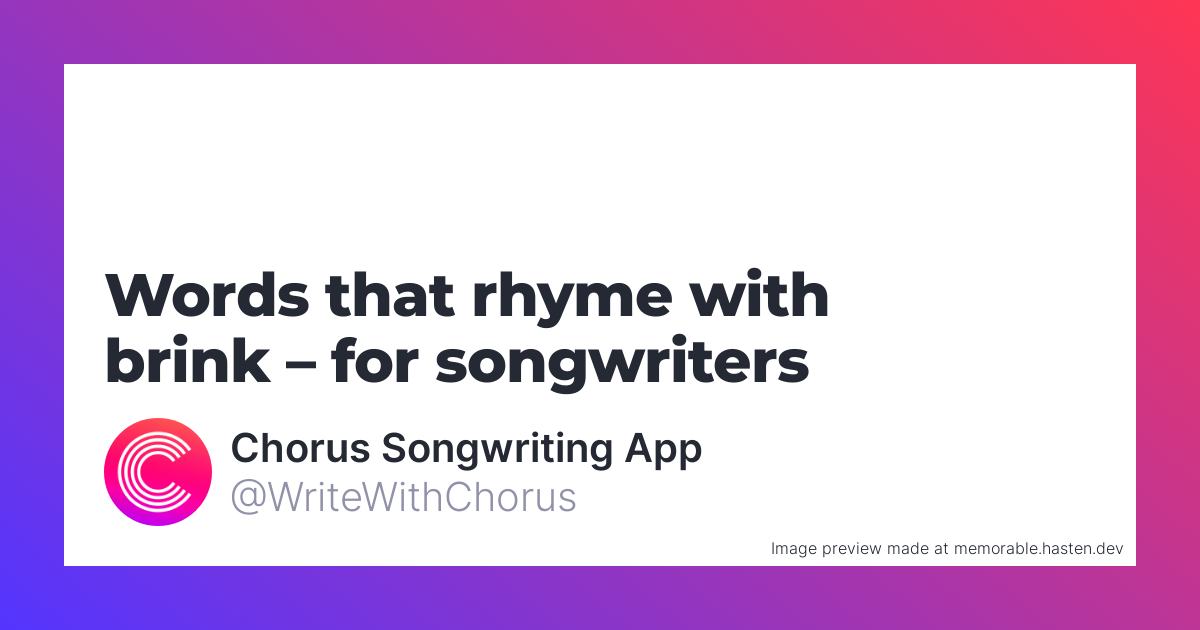 160 Words that rhyme with brink for Songwriters - Chorus Songwriting App