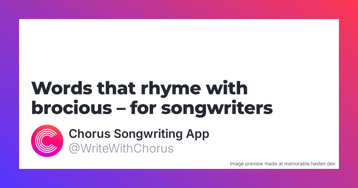 160 Words that rhyme with brocious for Songwriters - Chorus Songwriting App