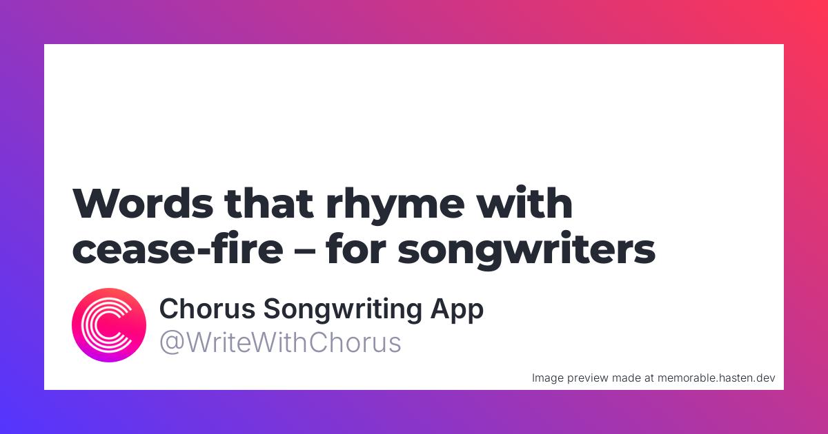 160 Words that rhyme with cease-fire for Songwriters - Chorus ...