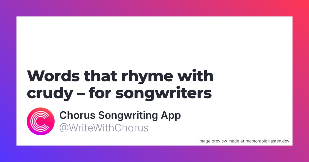 60 Words that rhyme with crudy for Songwriters - Chorus Songwriting App
