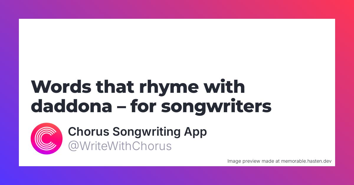 160 Words that rhyme with daddona for Songwriters - Chorus Songwriting App