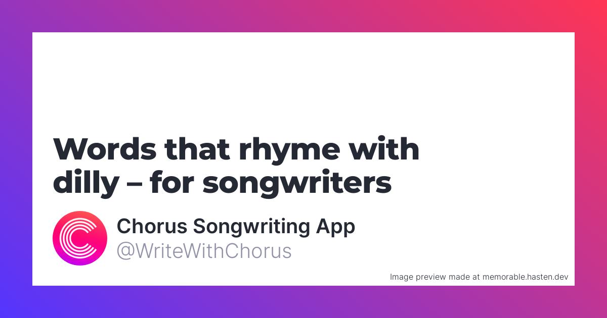 160 Words that rhyme with dilly for Songwriters - Chorus Songwriting App
