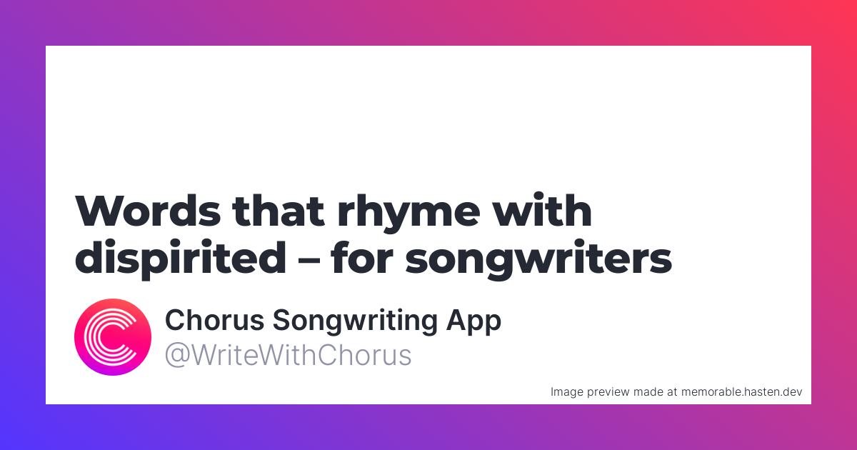 104 Words that rhyme with dispirited for Songwriters - Chorus ...