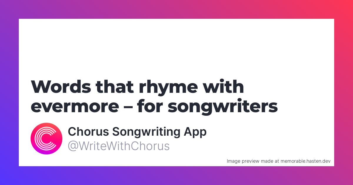 140 Words that rhyme with evermore for Songwriters - Chorus Songwriting App