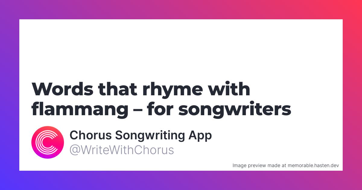 136 Words that rhyme with flammang for Songwriters - Chorus Songwriting App