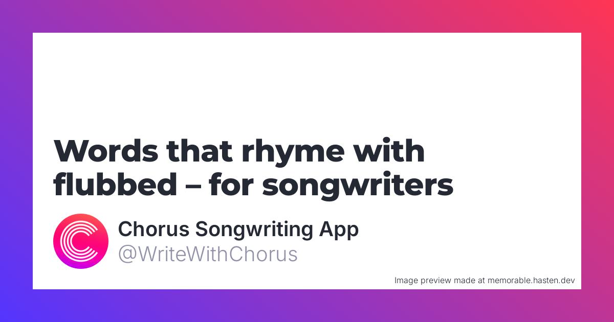 16 Words that rhyme with flubbed for Songwriters - Chorus Songwriting App