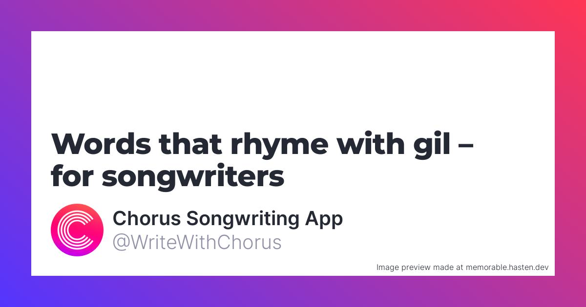 160 Words that rhyme with gil for Songwriters - Chorus Songwriting App