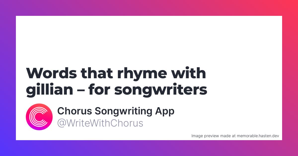 105 Words that rhyme with gillian for Songwriters - Chorus Songwriting App