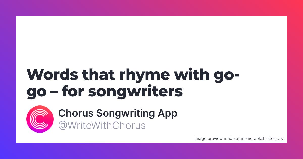 26 Words that rhyme with go-go for Songwriters - Chorus Songwriting App