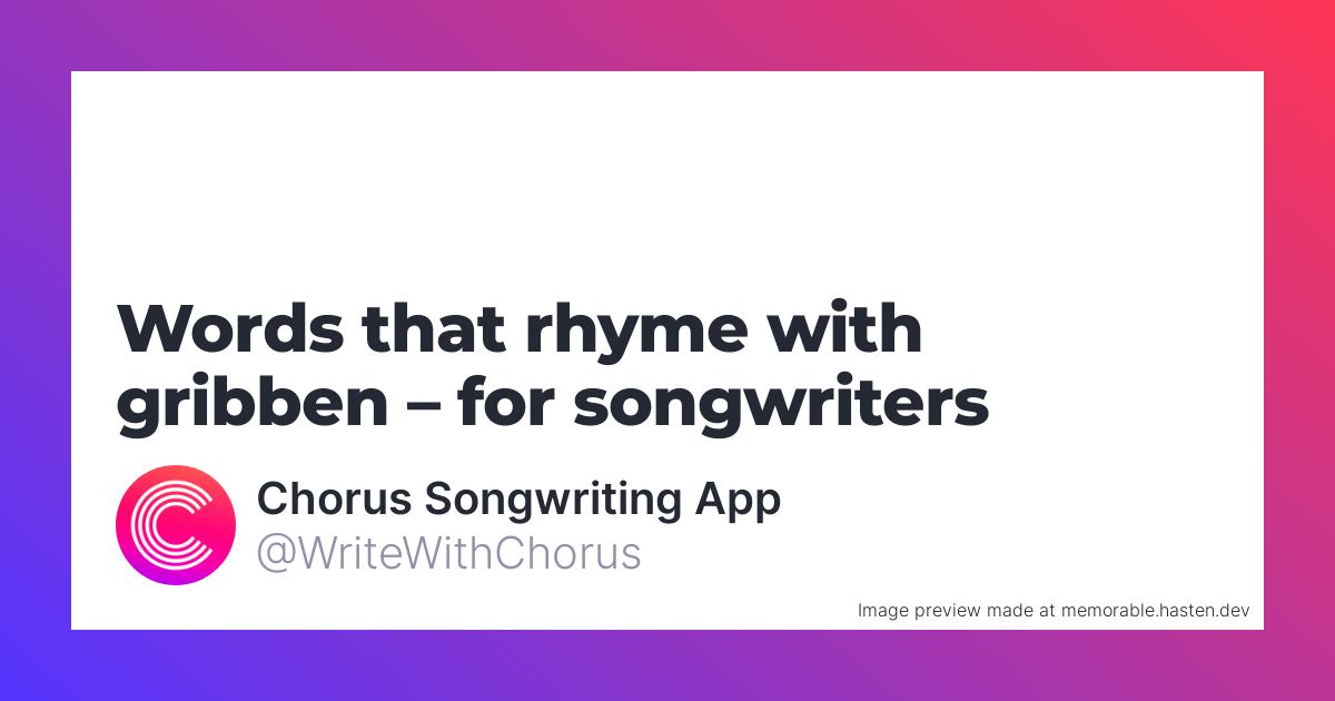 84 Words that rhyme with gribben for Songwriters - Chorus Songwriting App