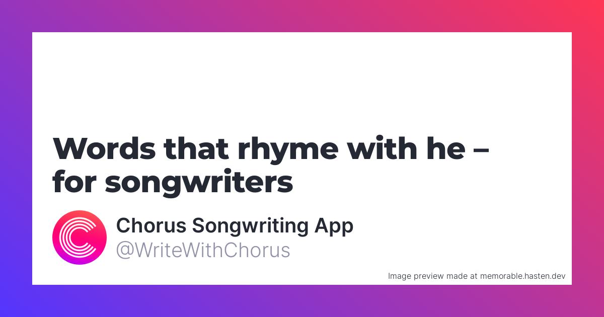137 Words that rhyme with he for Songwriters - Chorus Songwriting App