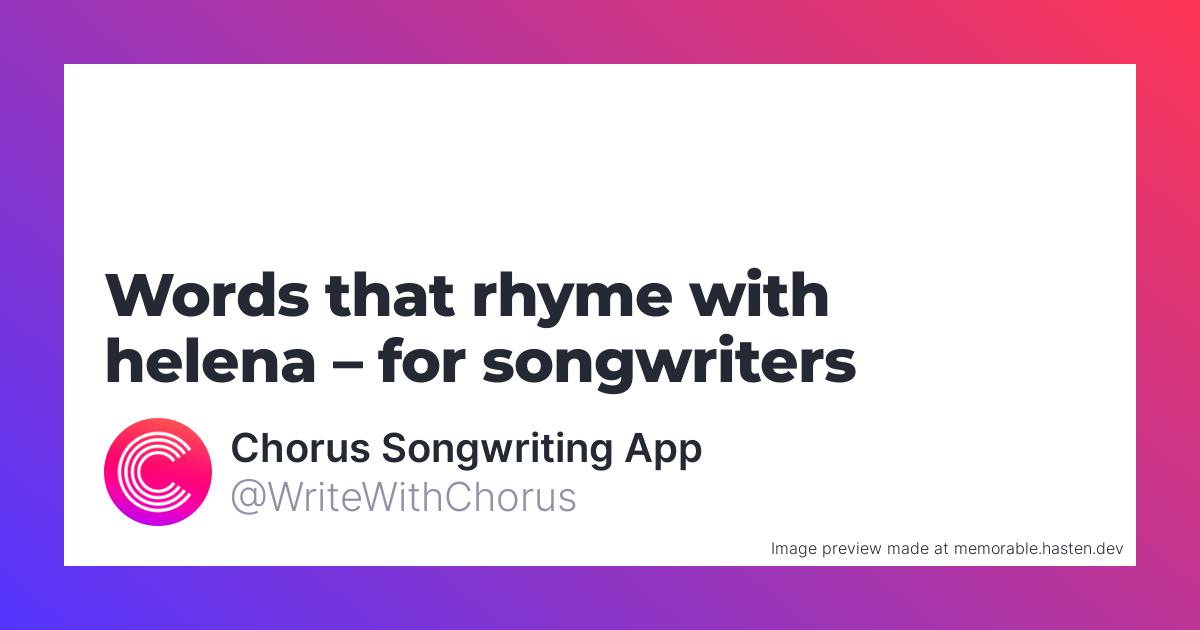 110 Words that rhyme with helena for Songwriters - Chorus Songwriting App