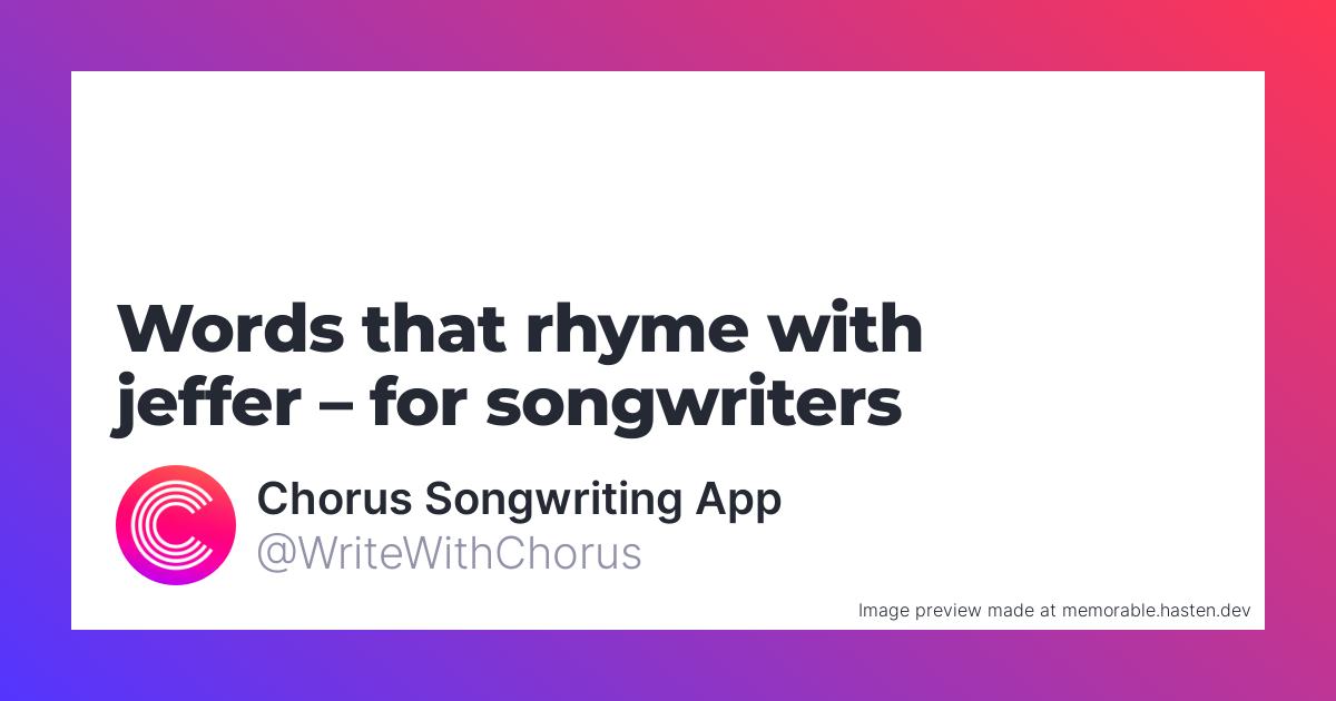 115 Words that rhyme with jeffer for Songwriters - Chorus Songwriting App