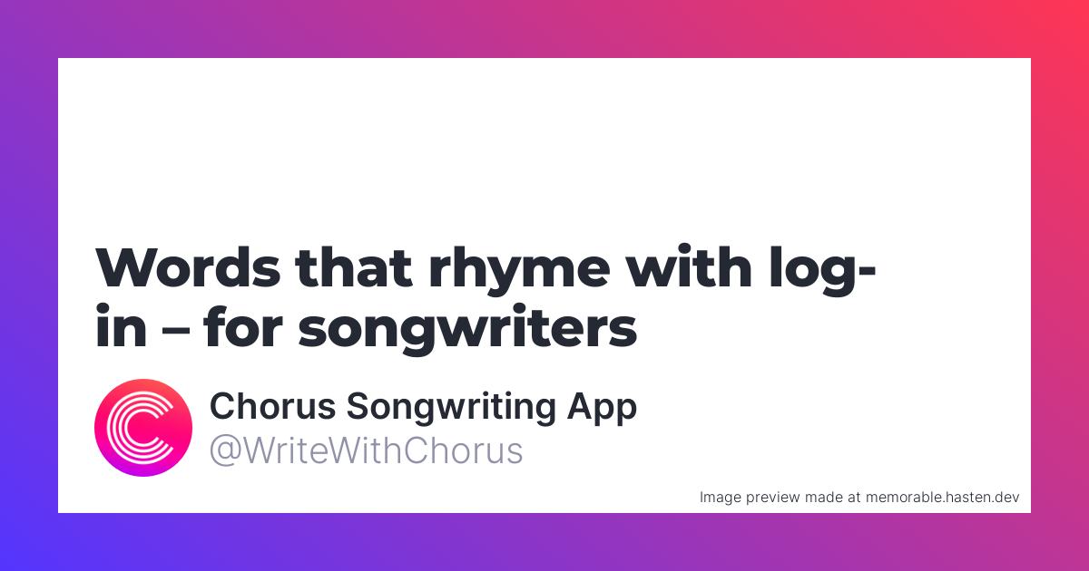 60 Words that rhyme with log-in for Songwriters - Chorus Songwriting App