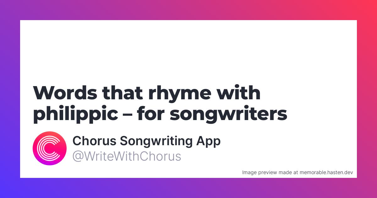 103 Words that rhyme with philippic for Songwriters - Chorus ...