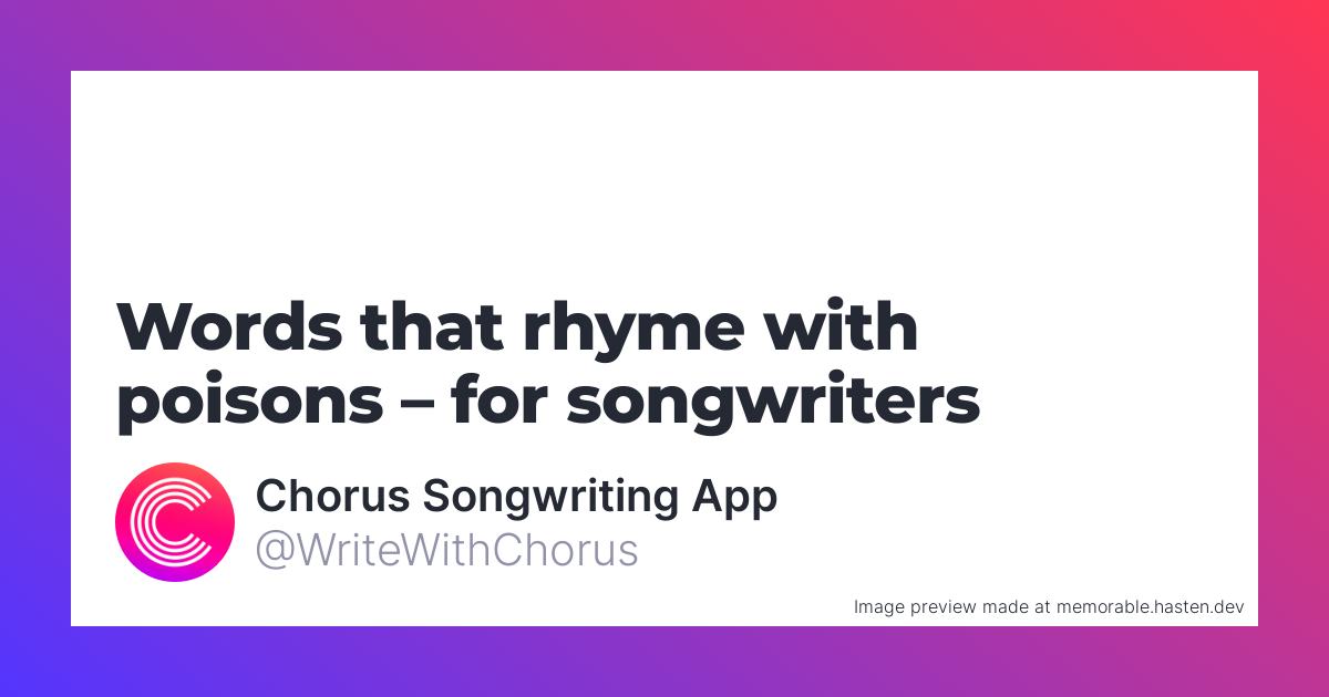 32 Words that rhyme with poisons for Songwriters - Chorus Songwriting App