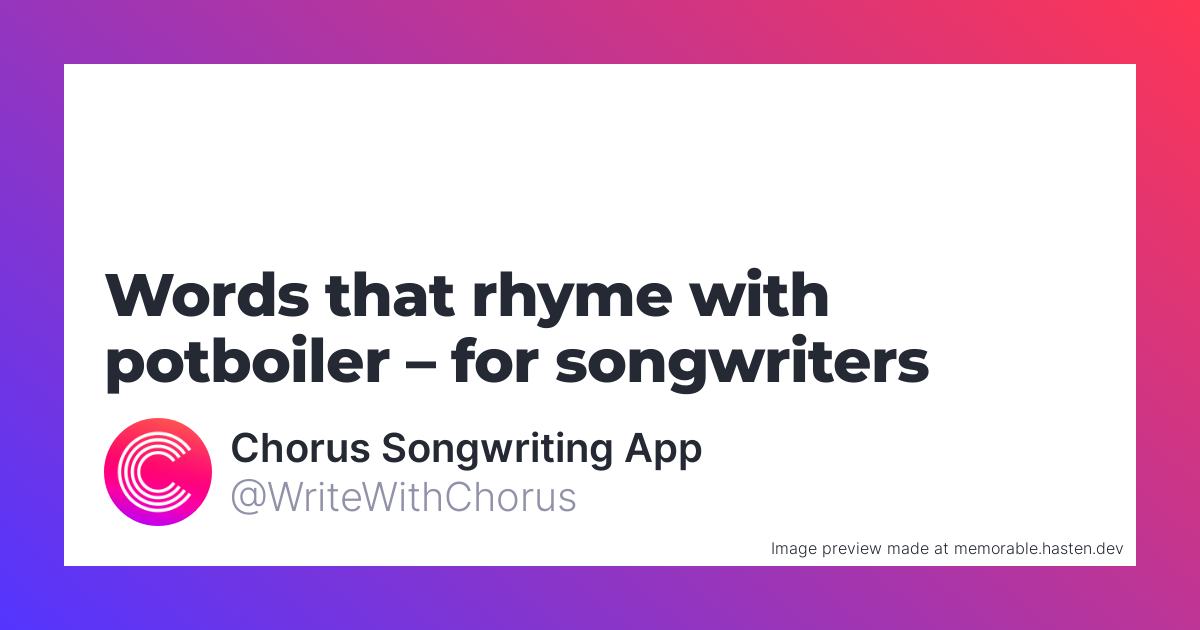 102 Words that rhyme with potboiler for Songwriters - Chorus ...