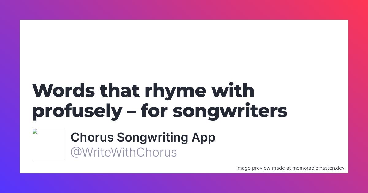 103 Words that rhyme with profusely for Songwriters - Chorus ...