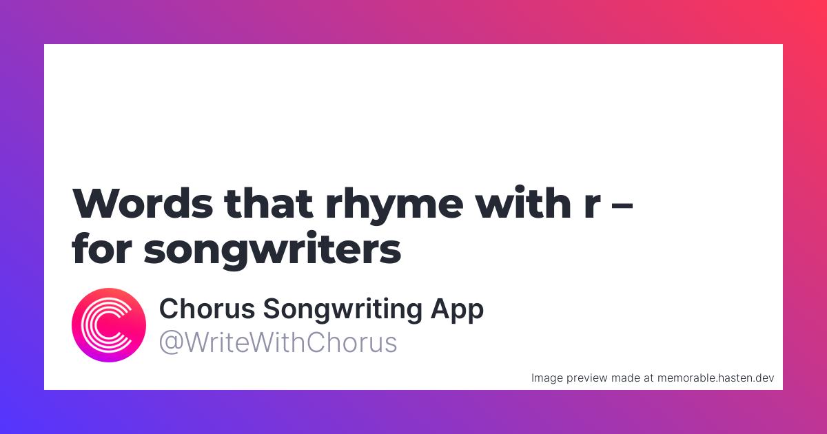 160 Words that rhyme with r for Songwriters - Chorus Songwriting App
