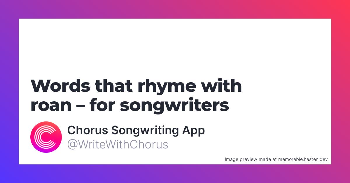 160 Words that rhyme with roan for Songwriters - Chorus Songwriting App