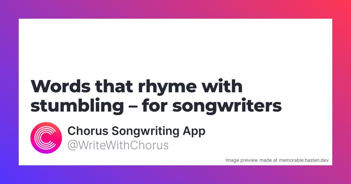 112 Words that rhyme with stumbling for Songwriters - Chorus ...