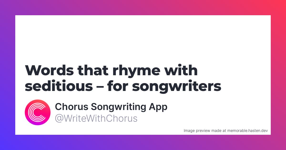 126 Words that rhyme with seditious for Songwriters - Chorus ...