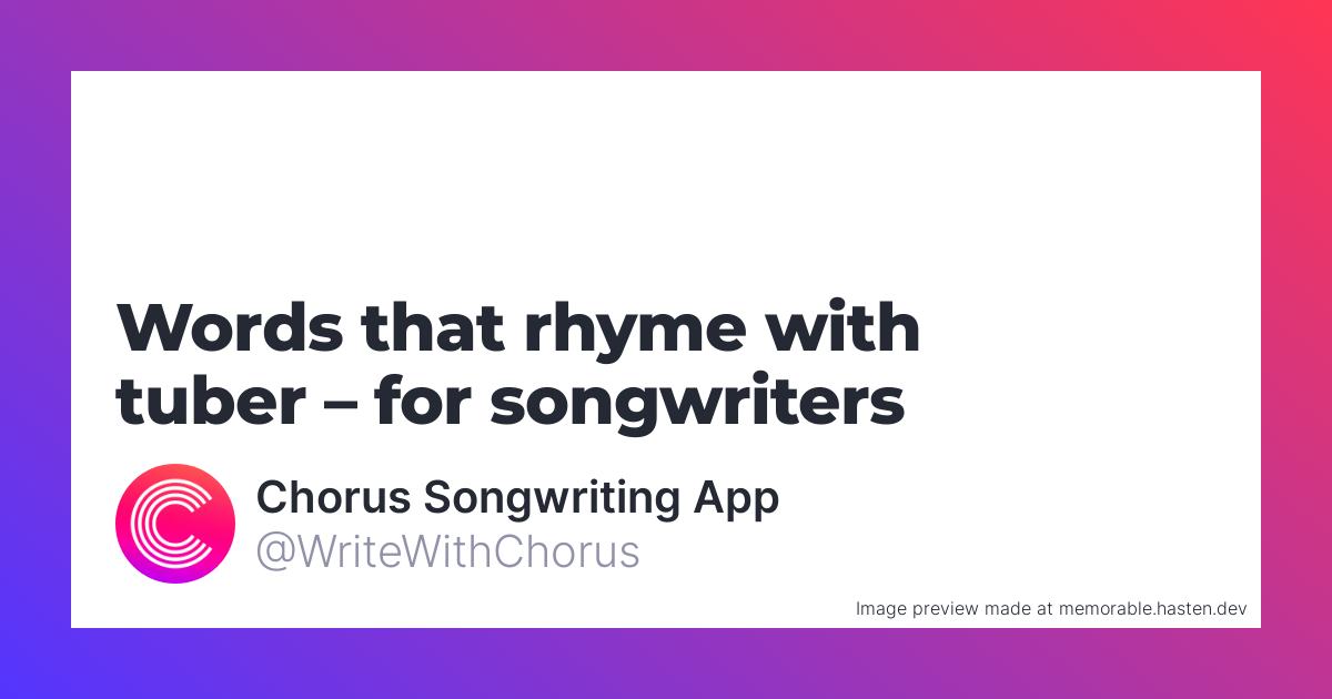 117 Words that rhyme with tuber for Songwriters - Chorus Songwriting App