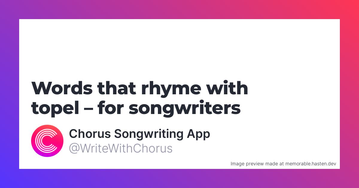 120 Words that rhyme with topel for Songwriters - Chorus Songwriting App