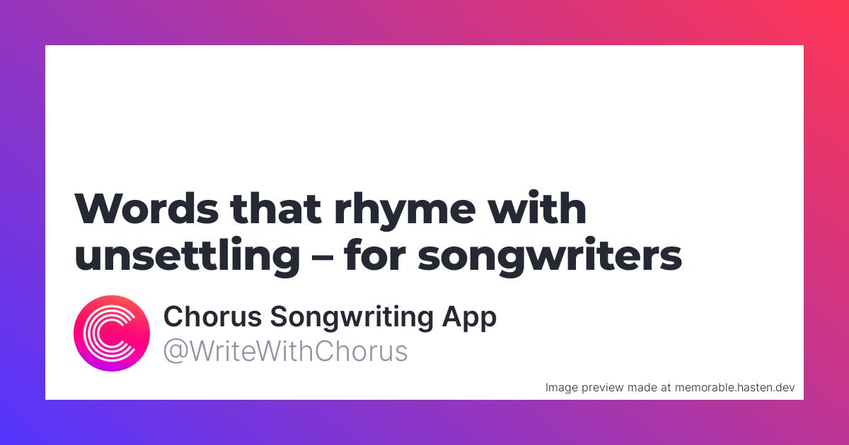 110 Words that rhyme with unsettling for Songwriters - Chorus ...